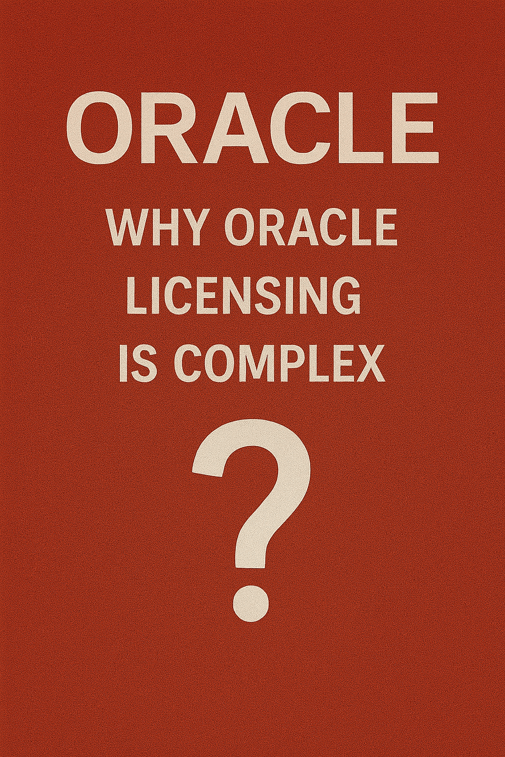 Why Oracle Licensing is Complex: Common Challenges Explained