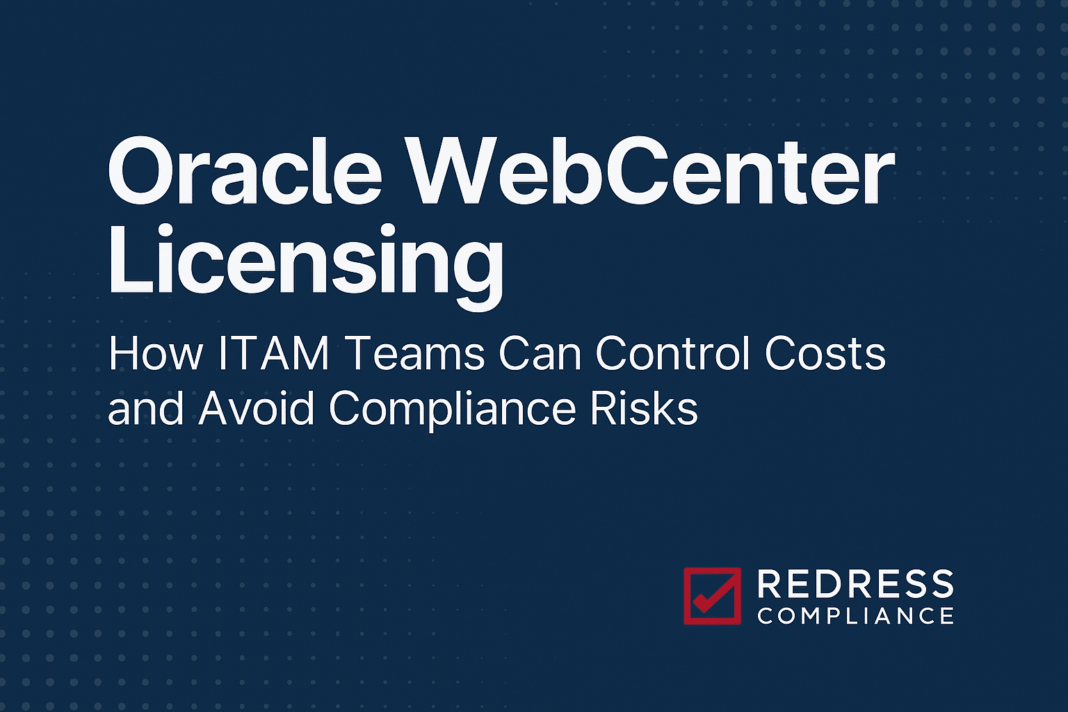 Oracle WebCenter Licensing: How ITAM Teams Can Control Costs and Avoid ...